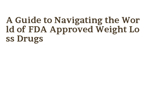 A Guide to Navigating the World of FDA Approved Weight Loss Drugs - La ...