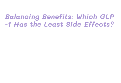 Balancing Benefits: Which GLP-1 Has the Least Side Effects? - La Grande ...