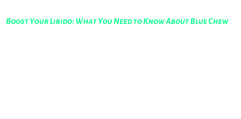 Boost Your Libido: What You Need to Know About Blue Chew - La Grande ...