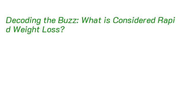 Decoding the Buzz: What is Considered Rapid Weight Loss? - La Grande ...