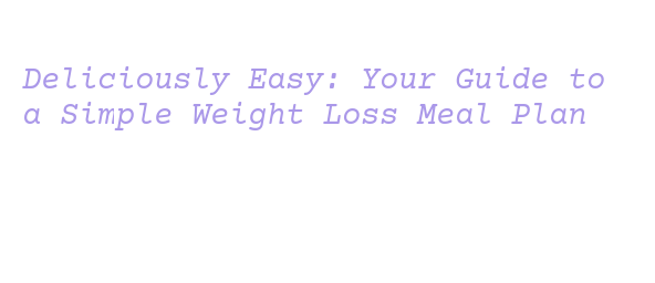 Deliciously Easy: Your Guide to a Simple Weight Loss Meal Plan - La ...