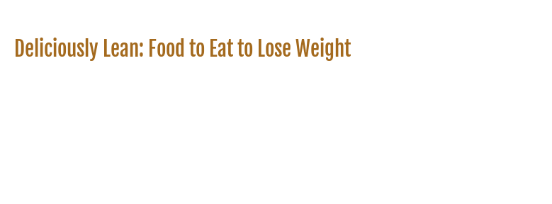 Deliciously Lean: Food to Eat to Lose Weight - La Grande Lessive