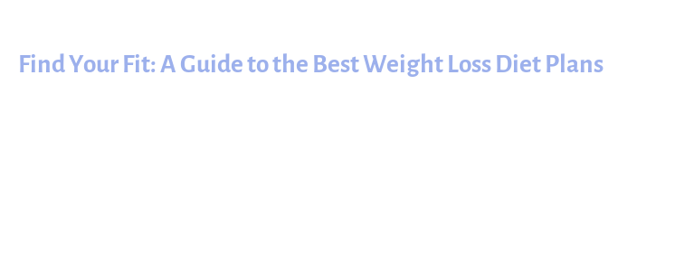 Find Your Fit: A Guide to the Best Weight Loss Diet Plans - La Grande ...