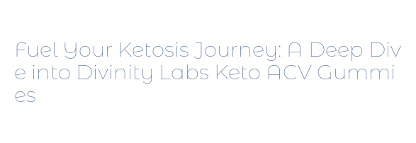 Fuel Your Ketosis Journey: A Deep Dive into Divinity Labs Keto ACV ...