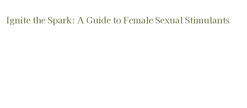 Ignite the Spark: A Guide to Female Sexual Stimulants - La Grande Lessive