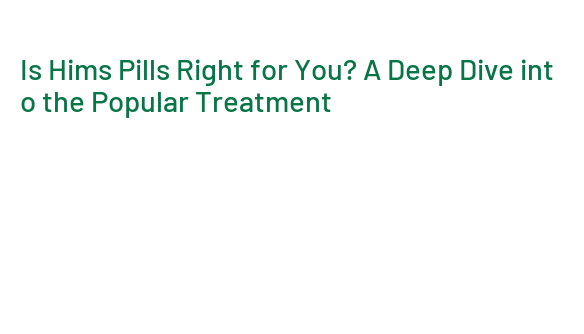 Is Hims Pills Right for You? A Deep Dive into the Popular Treatment ...