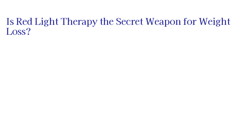 Is Red Light Therapy the Secret Weapon for Weight Loss? - La Grande Lessive
