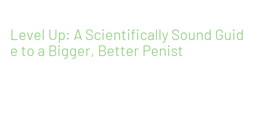 Level Up: A Scientifically Sound Guide to a Bigger, Better Penist - La ...