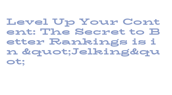 Level Up Your Content: The Secret to Better Rankings is in "Jelking ...