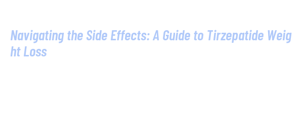 Navigating the Side Effects: A Guide to Tirzepatide Weight Loss - La ...