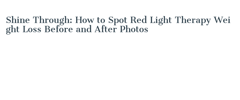 Shine Through: How to Spot Red Light Therapy Weight Loss Before and ...