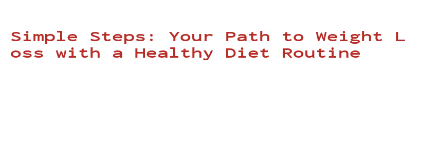 Simple Steps: Your Path to Weight Loss with a Healthy Diet Routine - La ...