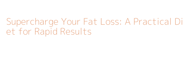 Supercharge Your Fat Loss: A Practical Diet for Rapid Results - La ...