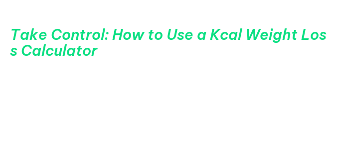 Take Control: How to Use a Kcal Weight Loss Calculator - La Grande Lessive