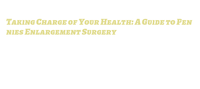 Taking Charge of Your Health: A Guide to Pennies Enlargement Surgery ...