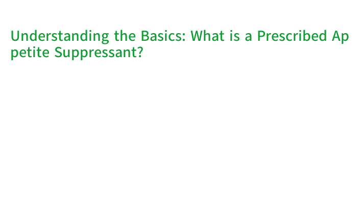 Understanding the Basics: What is a Prescribed Appetite Suppressant ...