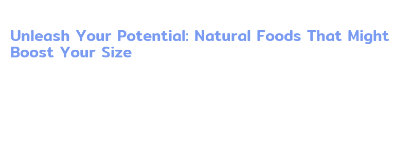 Unleash Your Potential: Natural Foods That Might Boost Your Size - La ...
