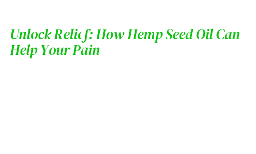 Unlock Relief: How Hemp Seed Oil Can Help Your Pain - La Grande Lessive