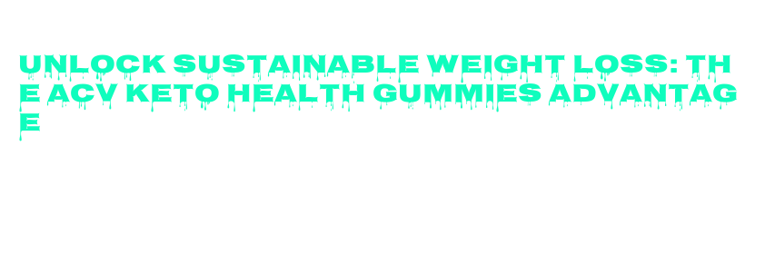 Unlock Sustainable Weight Loss: The ACV Keto Health Gummies Advantage ...
