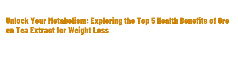 Unlock Your Metabolism: Exploring the Top 5 Health Benefits of Green ...