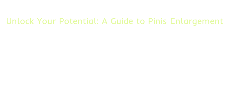 Unlock Your Potential: A Guide to Pinis Enlargement - La Grande Lessive