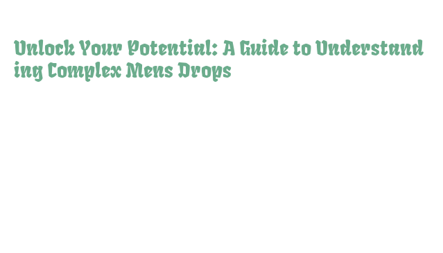 Unlock Your Potential: A Guide to Understanding Complex Mens Drops - La ...