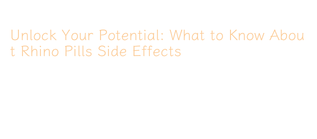 Unlock Your Potential: What to Know About Rhino Pills Side Effects - La ...
