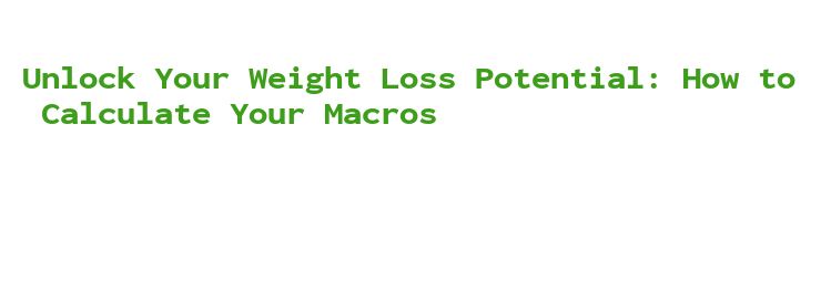 Unlock Your Weight Loss Potential: How to Calculate Your Macros - La ...