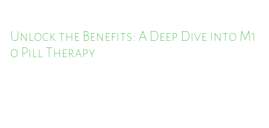 Unlock the Benefits: A Deep Dive into M10 Pill Therapy - La Grande Lessive