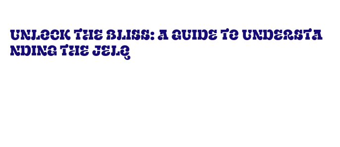 Unlock the Bliss: A Guide to Understanding the Jelq - La Grande Lessive