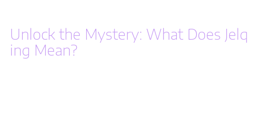 Unlock the Mystery: What Does Jelqing Mean? - La Grande Lessive