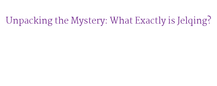 Unpacking the Mystery: What Exactly is Jelqing? - La Grande Lessive