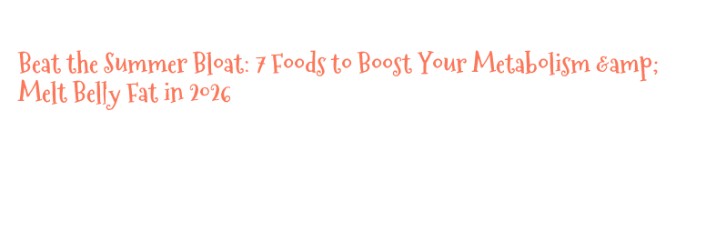 Beat the Summer Bloat: 7 Foods to Boost Your Metabolism & Melt Belly ...