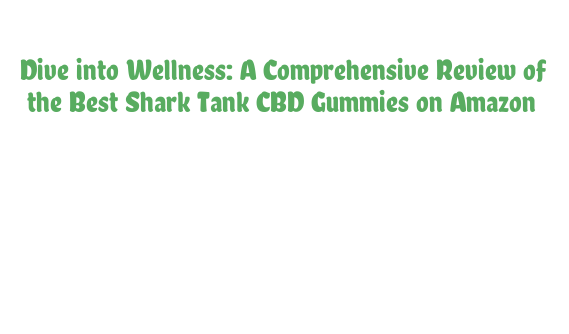 Dive into Wellness: A Comprehensive Review of the Best Shark Tank CBD ...