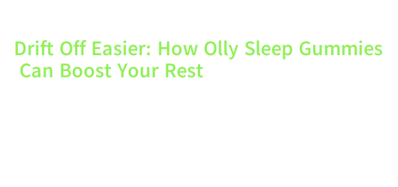 Drift Off Easier: How Olly Sleep Gummies Can Boost Your Rest - La ...