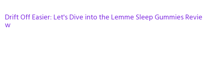 Drift Off Easier: Let's Dive into the Lemme Sleep Gummies Review - La ...