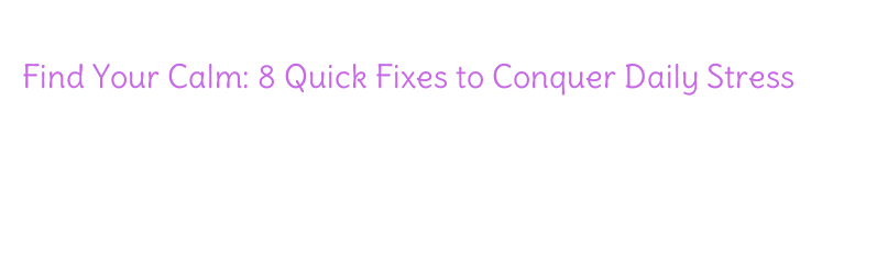 Find Your Calm: 8 Quick Fixes to Conquer Daily Stress - La Grande Lessive