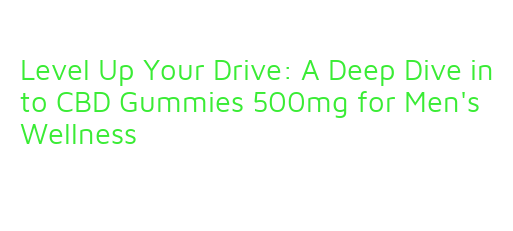 Level Up Your Drive: A Deep Dive into CBD Gummies 500mg for Men's ...