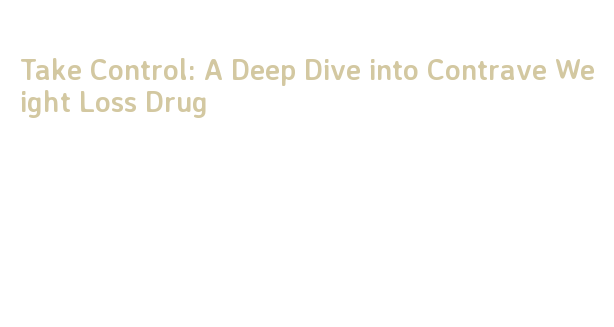 Take Control: A Deep Dive into Contrave Weight Loss Drug - La Grande ...