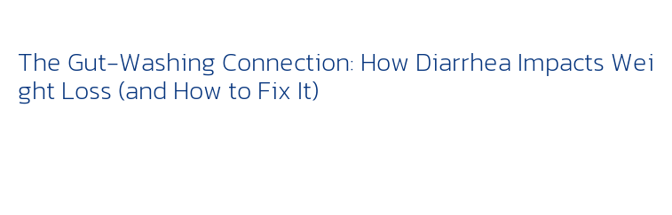 The Gut-Washing Connection: How Diarrhea Impacts Weight Loss (and How ...