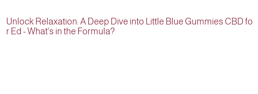 Unlock Relaxation: A Deep Dive into Little Blue Gummies CBD for Ed ...