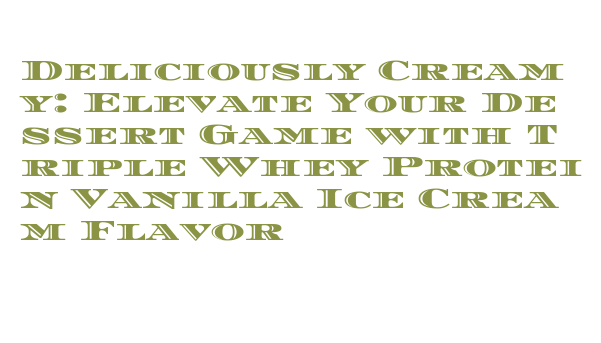 Deliciously Creamy: Elevate Your Dessert Game with Triple Whey Protein ...