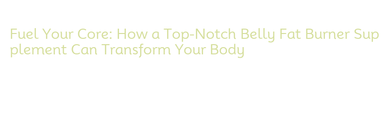 Fuel Your Core: How a Top-Notch Belly Fat Burner Supplement Can ...
