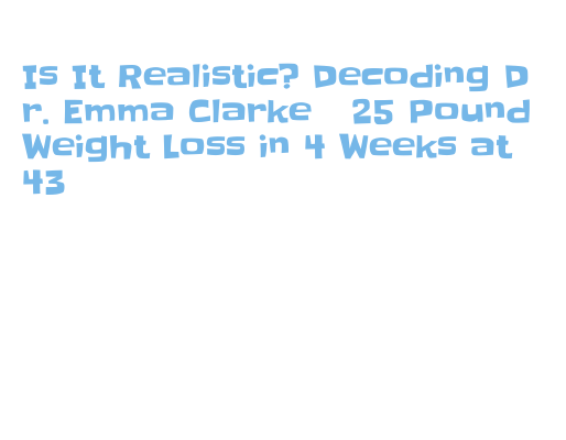 Is It Realistic? Decoding Dr. Emma Clarke’s 25 Pound Weight Loss in 4 ...