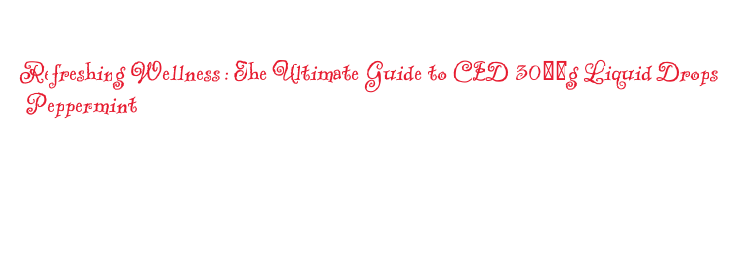 Refreshing Wellness: The Ultimate Guide to CBD 30 mg Liquid Drops ...