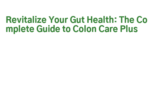Revitalize Your Gut Health: The Complete Guide to Colon Care Plus - La ...