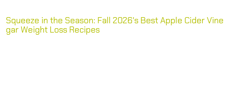 Squeeze in the Season: Fall 2026's Best Apple Cider Vinegar Weight Loss ...