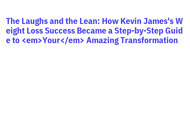 The Laughs and the Lean: How Kevin James's Weight Loss Success Became a ...