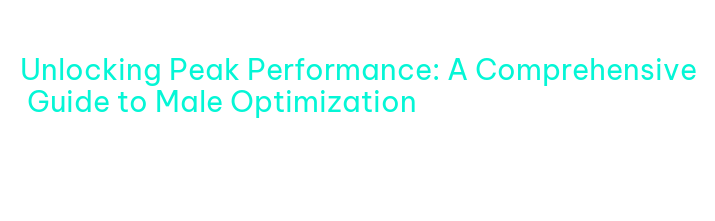 Unlocking Peak Performance: A Comprehensive Guide to Male Optimization ...