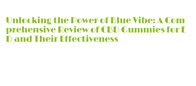 Unlocking the Power of Blue Vibe: A Comprehensive Review of CBD Gummies ...